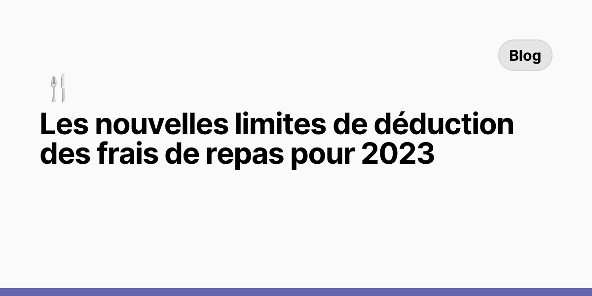 🍴Les nouvelles limites de déduction des frais de repas pour 2023 ...